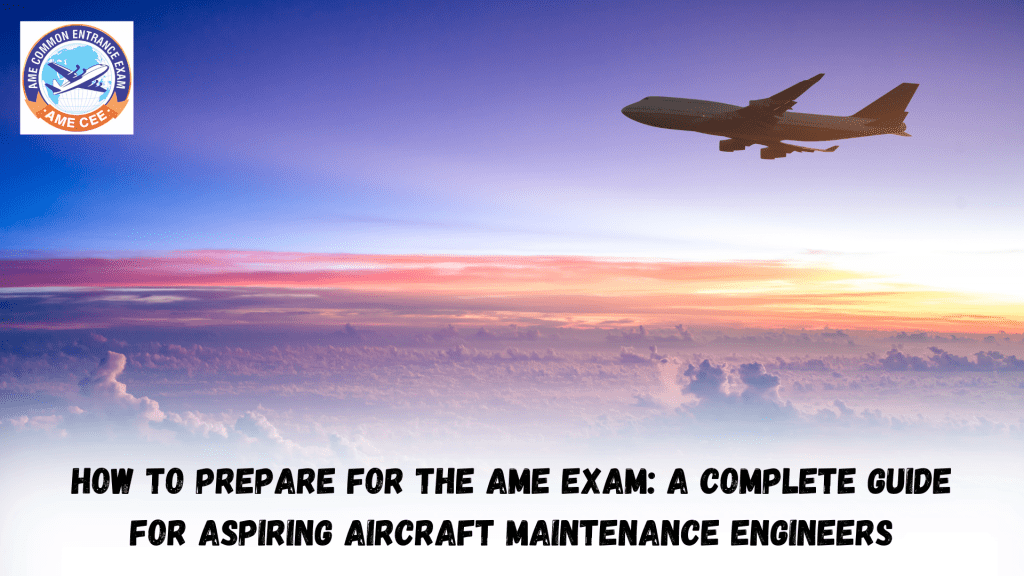 How To Prepare For The AME Exam: A Complete Guide for Aspiring Aircraft Maintenance Engineers