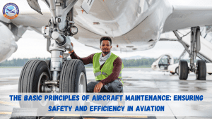 The Basic Principles of Aircraft Maintenance: Ensuring Safety and ...